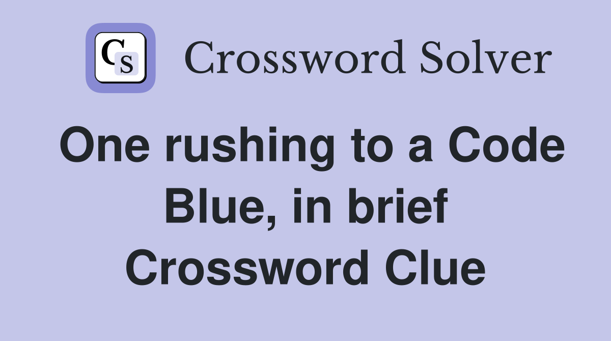 One rushing to a Code Blue, in brief - Crossword Clue Answers - Crossword Solver